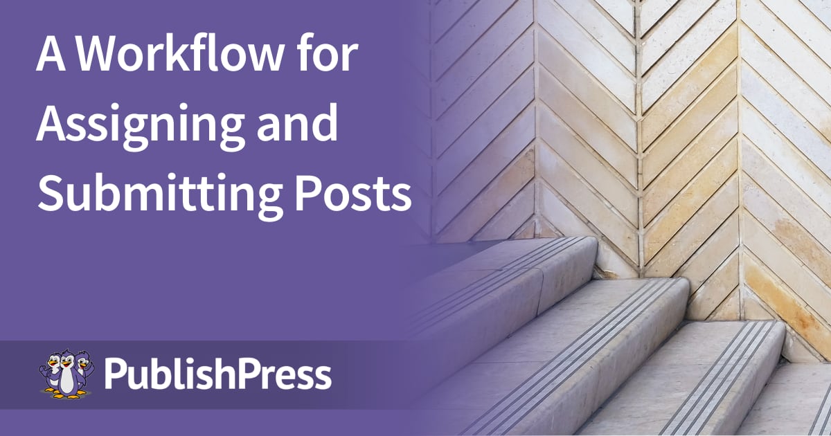 A WordPress Workflow for Assigning and Submitting Posts - PublishPress